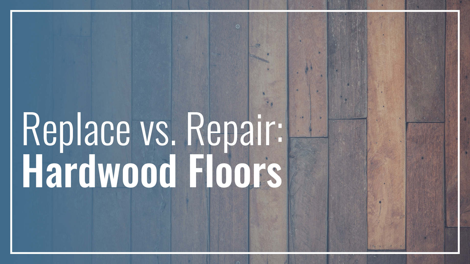 Replace vs. Repair: Hardwood Floors | A Step Above Flooring